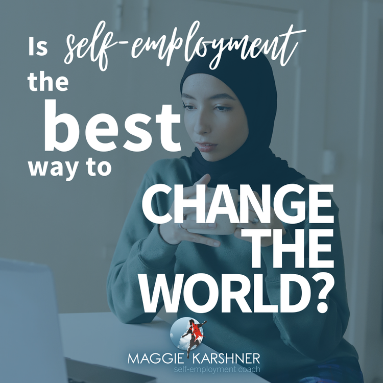 Is self-employment the best way to change the world? — Maggie Karshner, self-employment coach ...