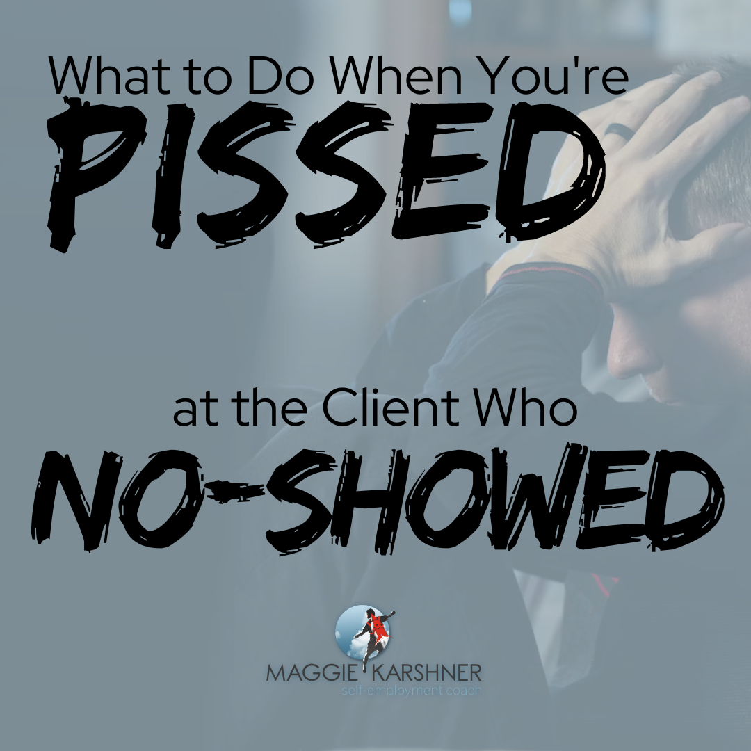 What to Do When You're Pissed at the Client Who No-Showed — Maggie ...