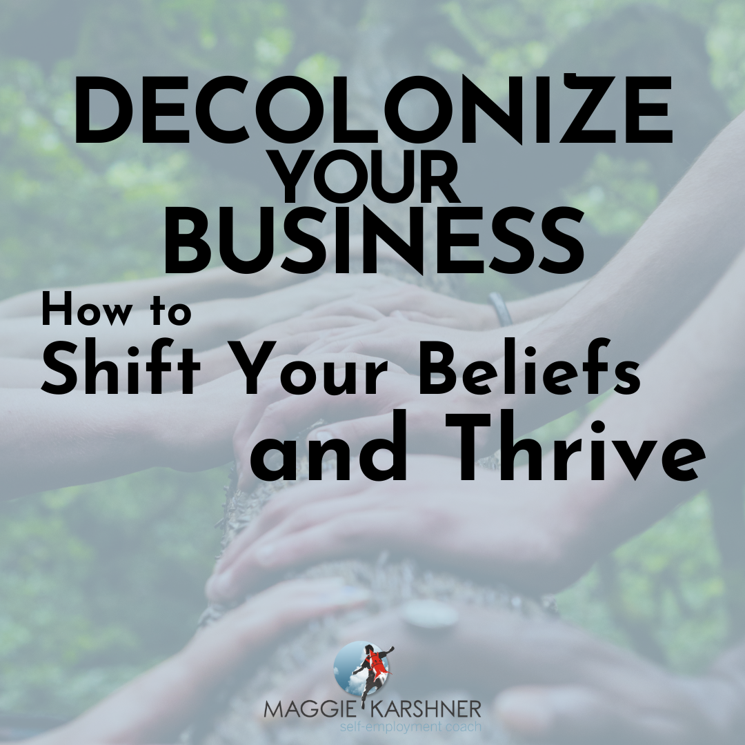 Decolonize Your Business: How to Shift Your Beliefs and Thrive — Maggie Karshner, self ...