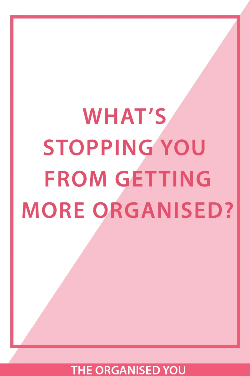 What's stopping you from getting more organised?-Blog | Home ...