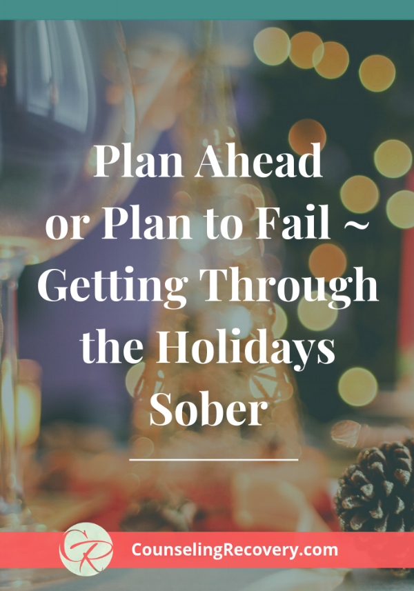 Plan Ahead or Plan to Fail - Getting through the Holidays Sober ...