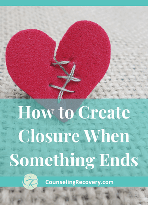 How to Create Closure When Something Ends — Counseling Recovery ...