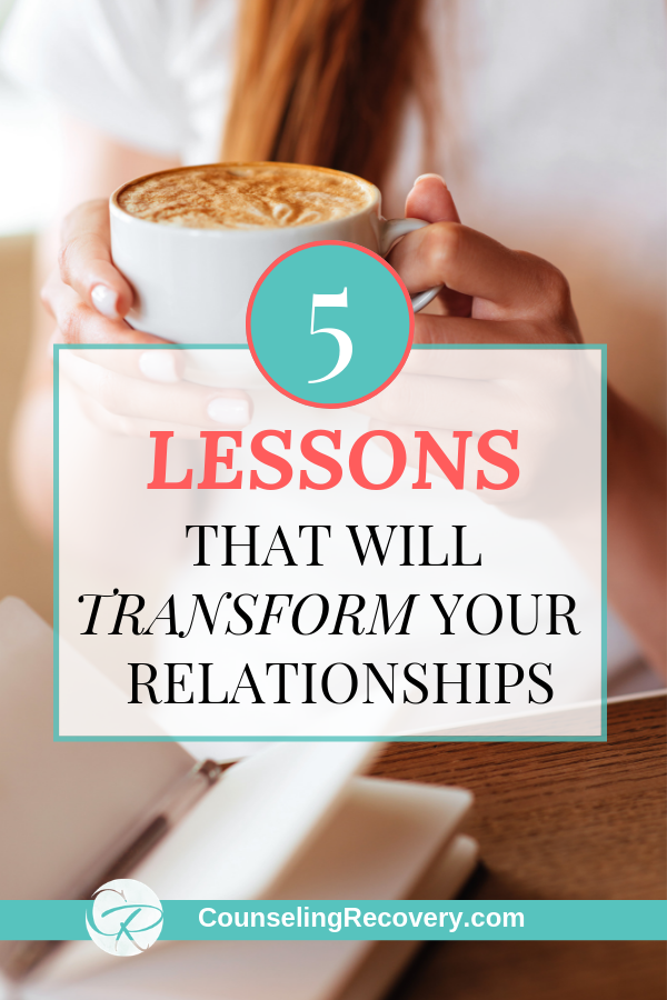 5 Lessons That Will Transform Your Relationships — Counseling Recovery ...