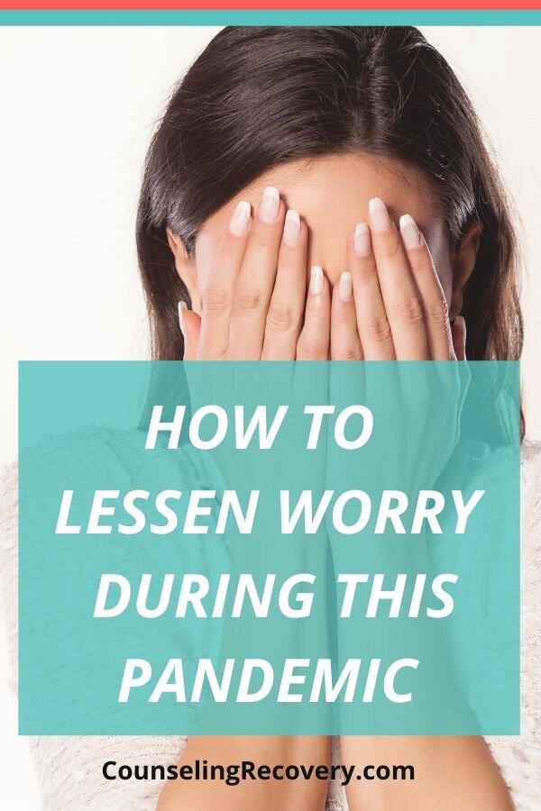 How to Lessen Worry During this Pandemic — Counseling Recovery ...