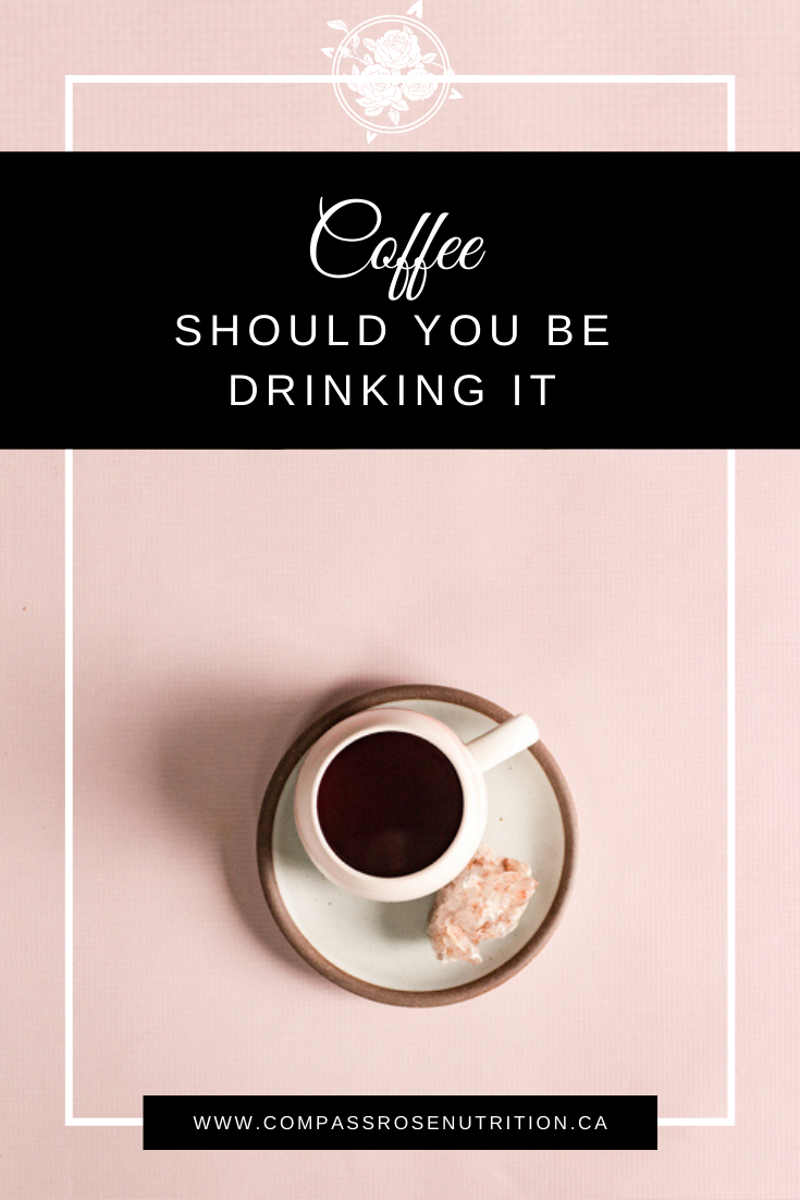 Coffee - Should You Be Drinking It? — Compass Rose Nutrition & Wellness