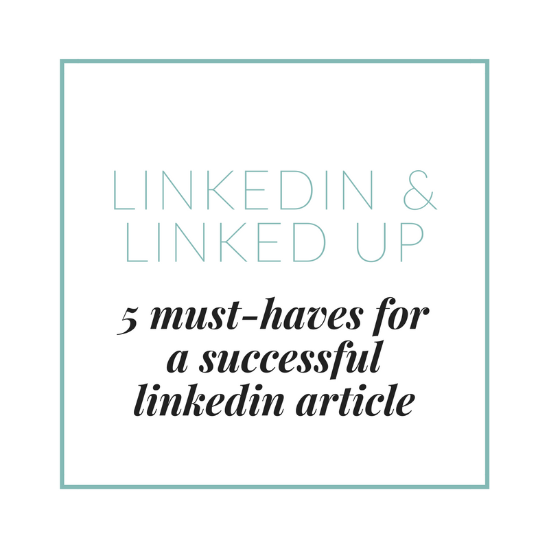 LinkedIn & Linked Up: 5 Must-Haves for a Successful LinkedIn Article ...