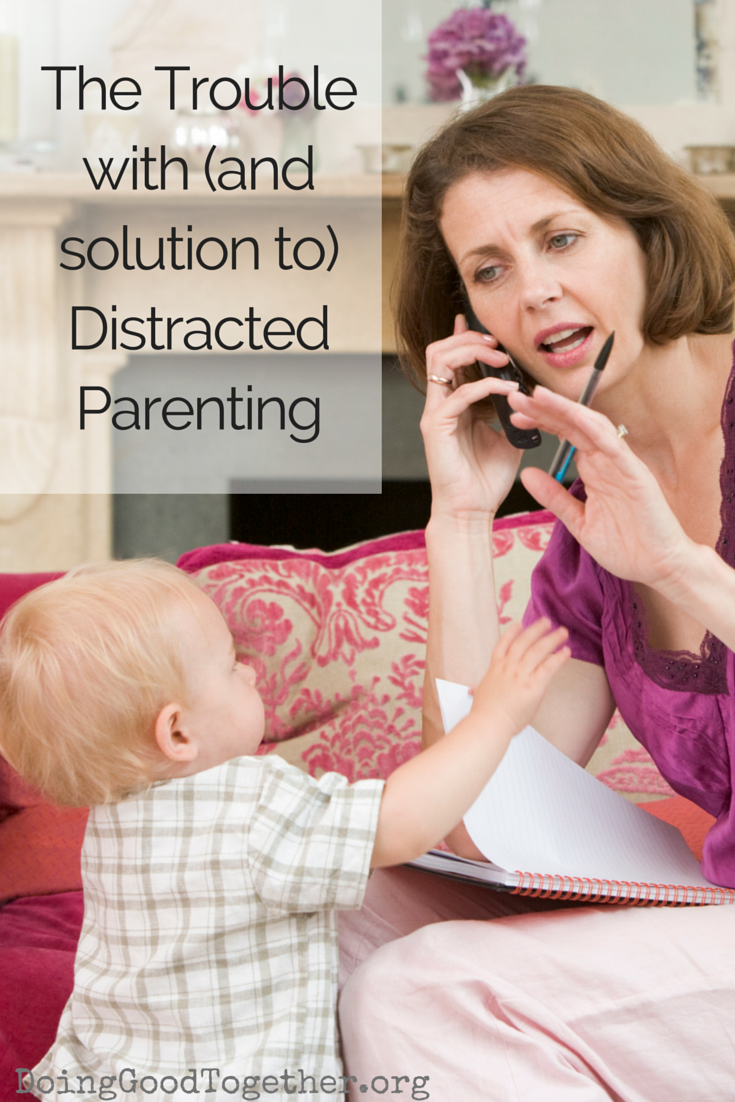 The Trouble with Distracted Parenting — Doing Good Together™