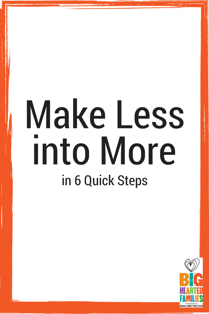 6 Quick Steps to Make Less into More — Doing Good Together™
