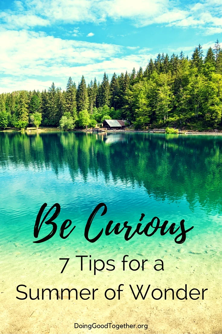 Be Curious: 7 Tips for a Summer of Wonder — Doing Good Together™