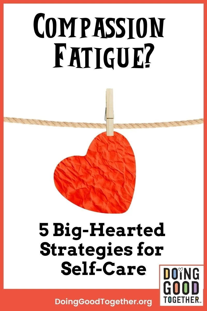 Compassion Fatigue? 5 Big-Hearted Strategies for Self-Care — Doing Good ...