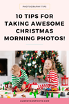 10 Tips For Taking Awesome Christmas Morning Photos