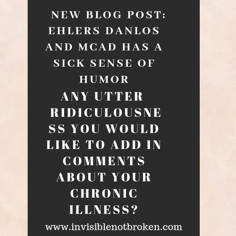 Ehlers Danlos And MCAD Has A Sick Sense Of Humor Invisible Not Broken Ehlers Danlos And MCAD Has A Sick Sense Of Humor Invisible Not Broken