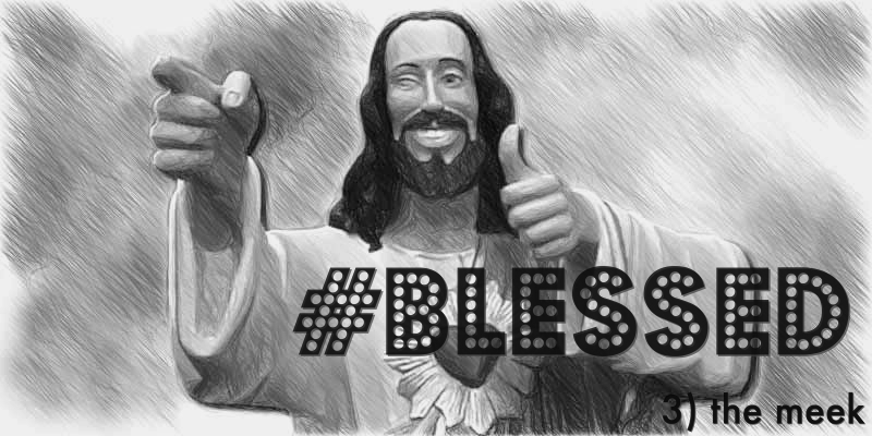 Blessed Are The Meek