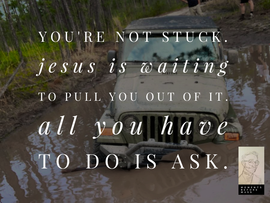 You're not stuck — Moments Before Mass