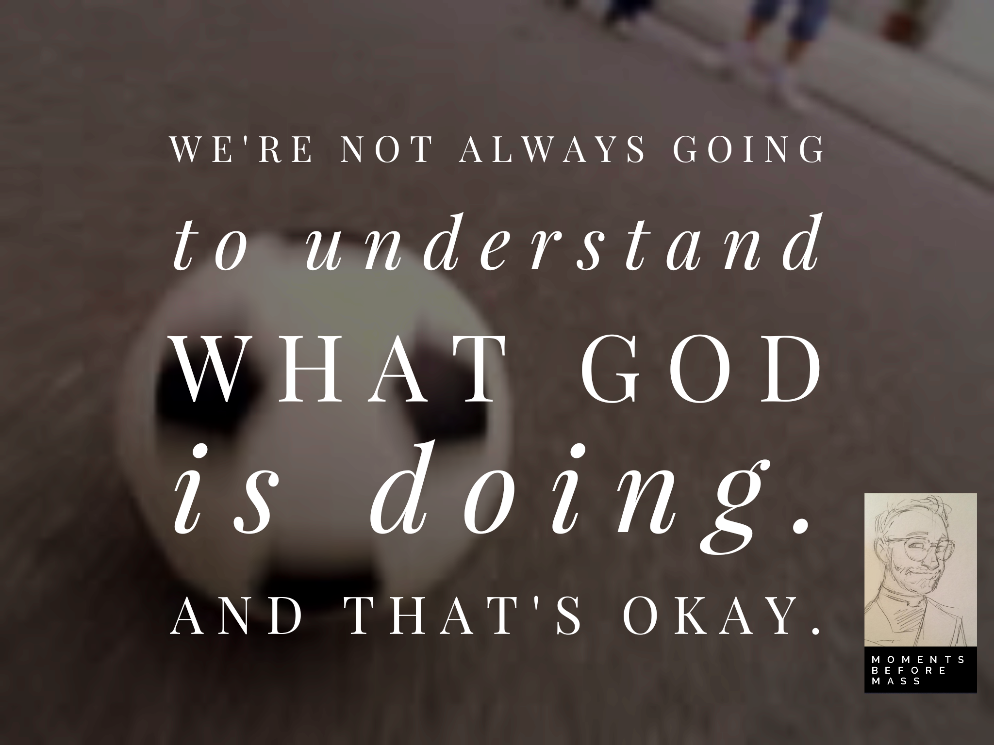 Ball — Moments Before Mass