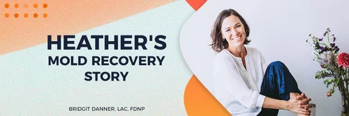 Heather's Mold Recovery — Bridgit Danner, LAc, FDN-P