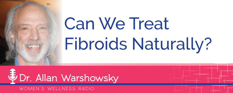 Can We Treat Fibroids Naturally? with Dr. Allan Warshowsky — Bridgit ...