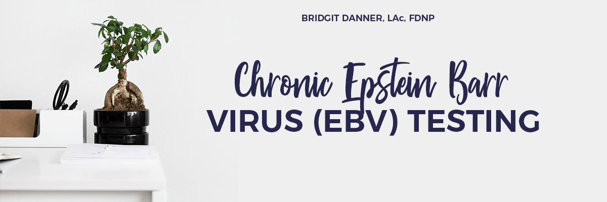Chronic Epstein-Barr Virus (EBV) Testing — Bridgit Danner, Holistic ...