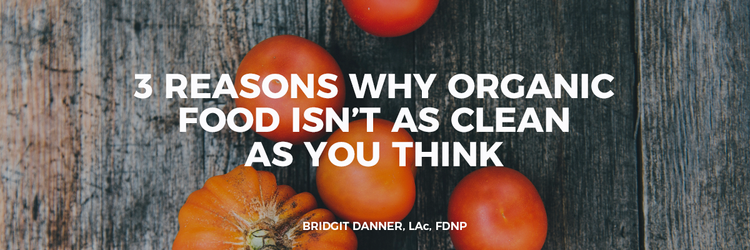 3 Reasons Why Organic Food Isn’t as Clean as You Think — Bridgit Danner ...