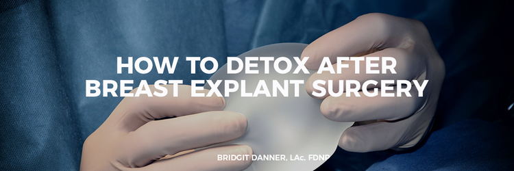 How to Detox After Breast Explant Surgery — Bridgit Danner, Holistic ...