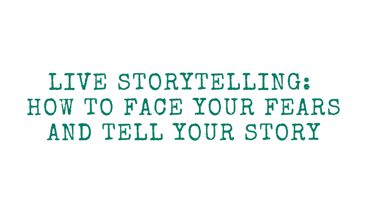 Live Storytelling: How to Face Your Fears and Tell Your Story — The ...