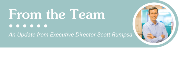 From the Team: An Update from Executive Director Scott Rumpsa ...