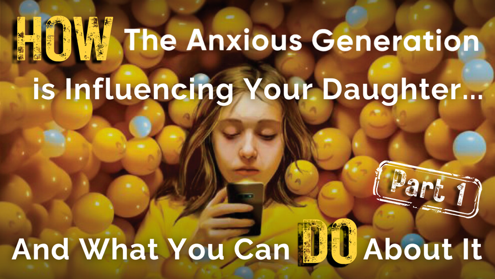 How The Anxious Generation is Influencing Your Daughter…and What You ...