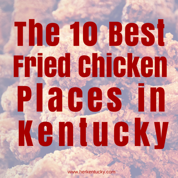 The 10 Best Fried Chicken Places in Kentucky — Kentucky Life + Style ...