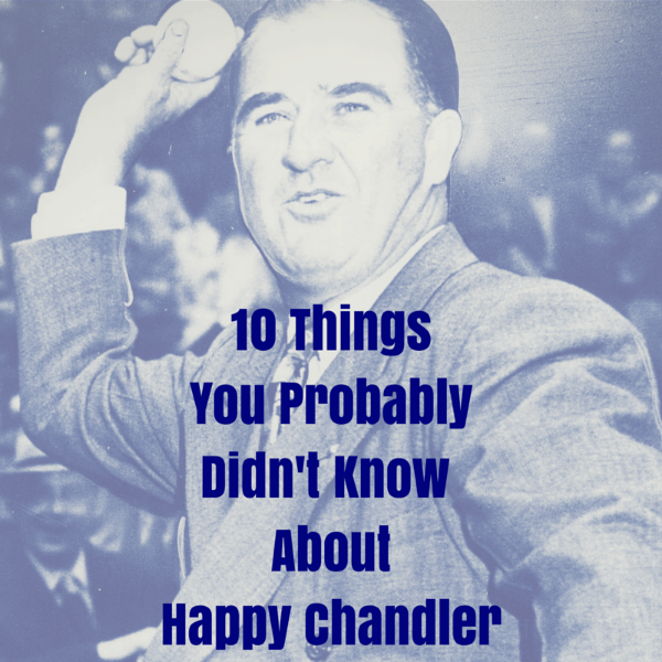 10 Things You Probably Didn't Know about Happy Chandler — Kentucky Life ...