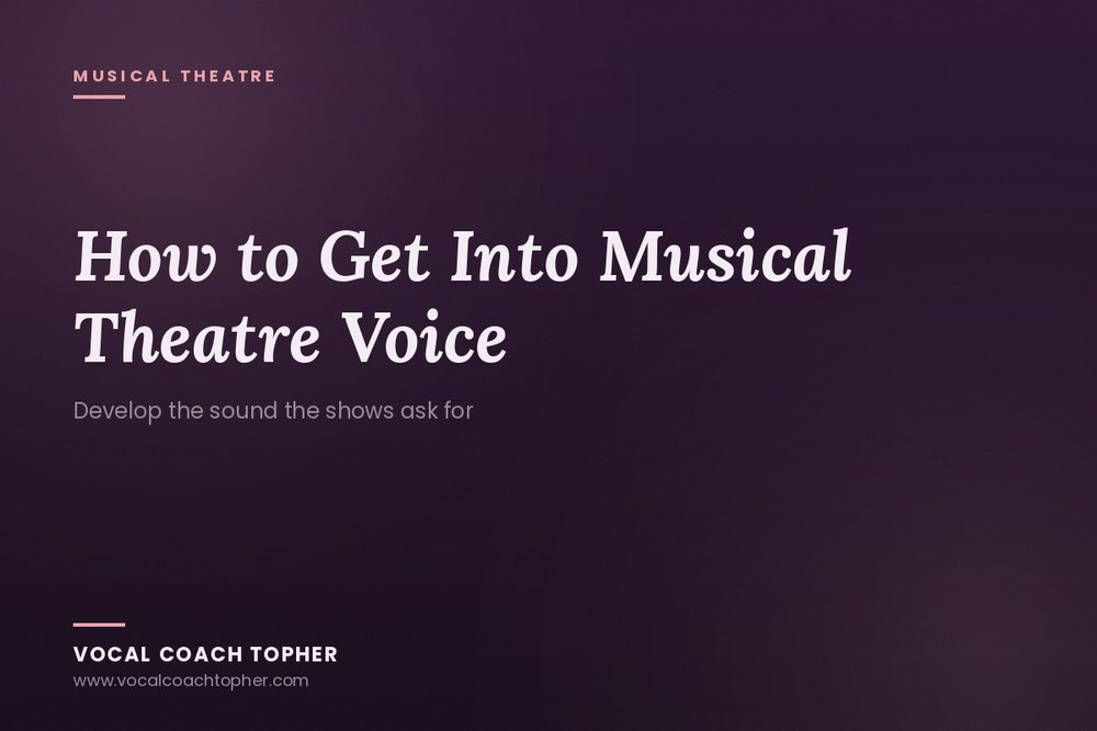 How to Get Into Musical Theatre Voice — Topher Keene | Vocal Coach