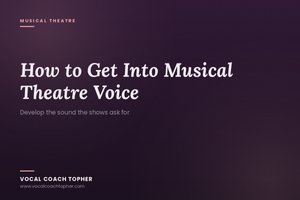 How to Get Into Musical Theatre Voice — Topher Keene | Vocal Coach