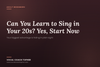 Can You Learn to Sing in Your 20s? Yes, Start Now — Topher Keene ...