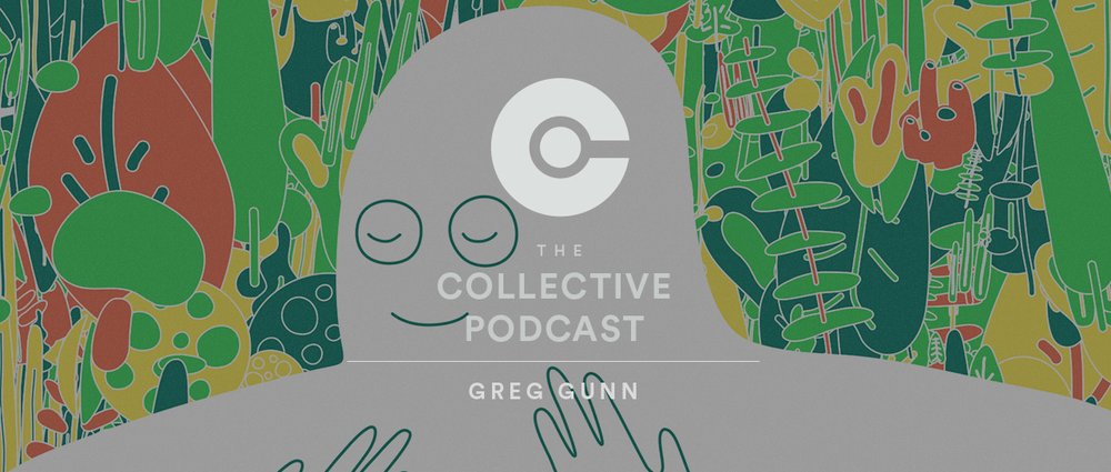 Ep. 90 - Greg Gunn — The Collective Podcast