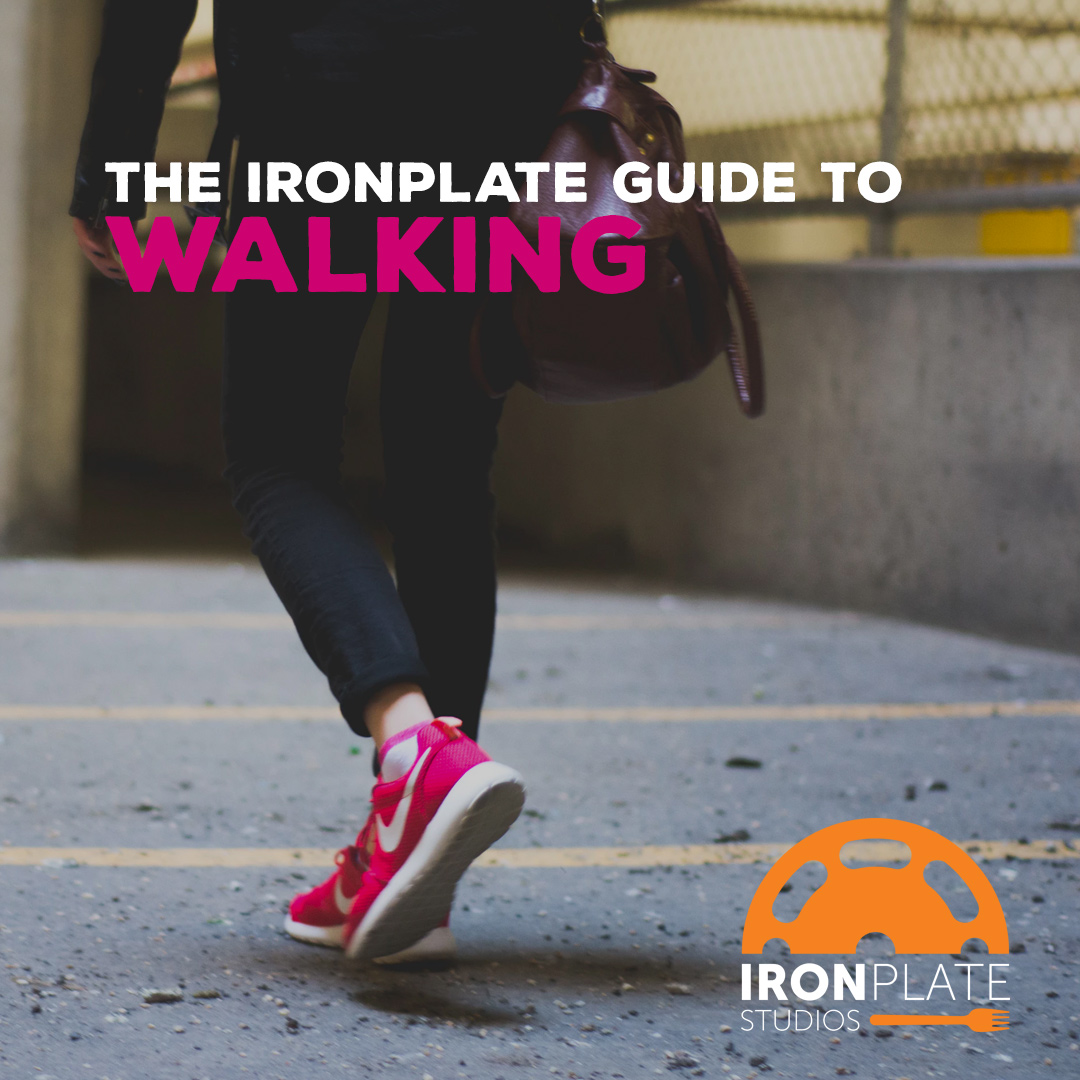 The IronPlate Guide to Walking — IRONPLATE STUDIOS