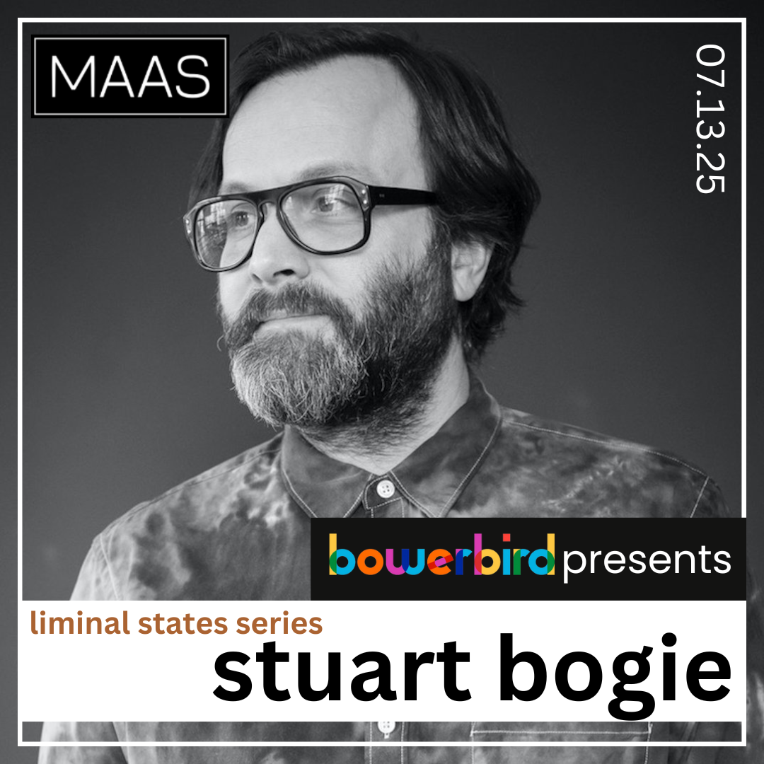 bowerbird presents: STUART BOGIE - Liminal States Series — MAAS Building