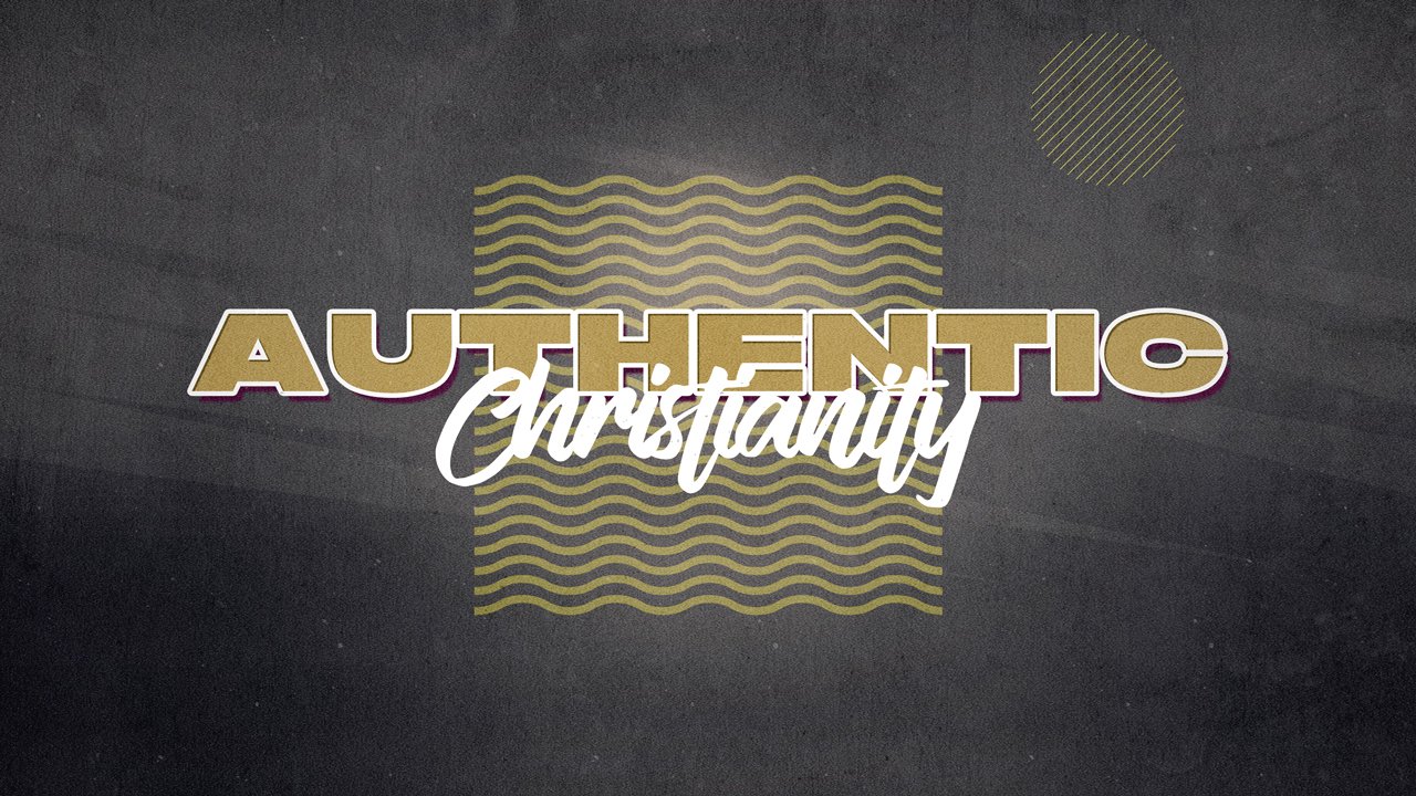Authentic Christianity Week 1 — Bethel Worship Center Authentic Christianity Week 1 — Bethel Worship Center
