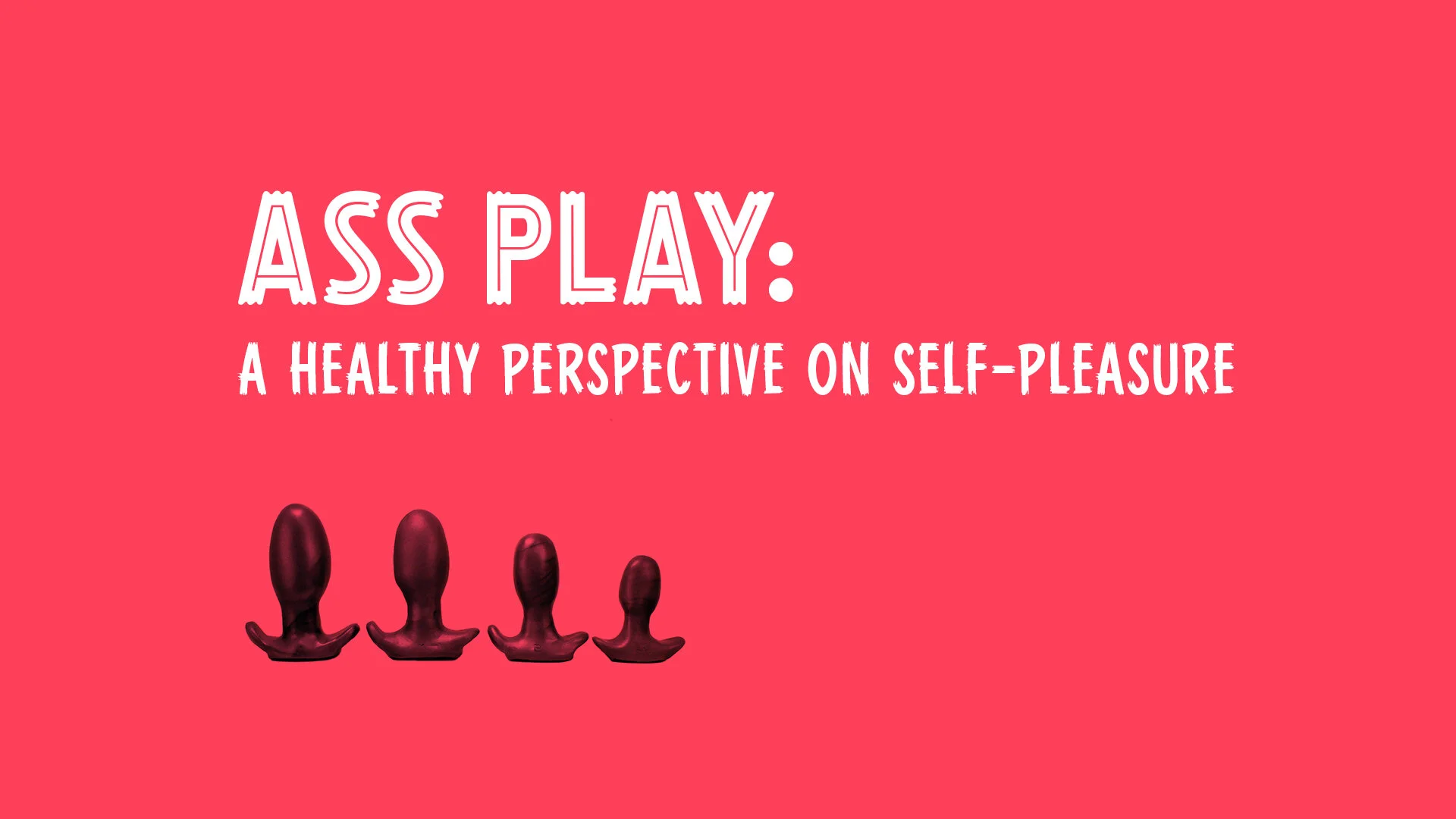 Ldg Presents Ass Play A Healthy Perspective On Self Pleasure — San