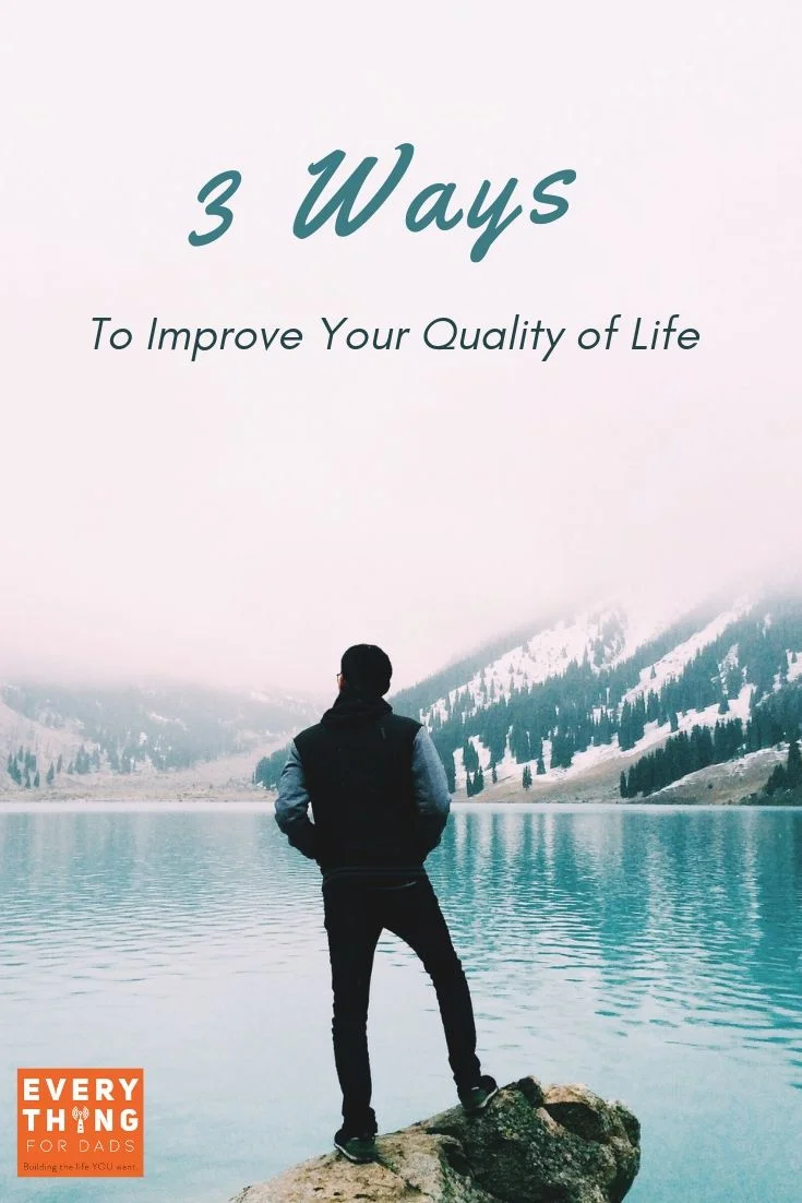 3 Ways to Improve Your Quality of Life — Every Thing For Dads