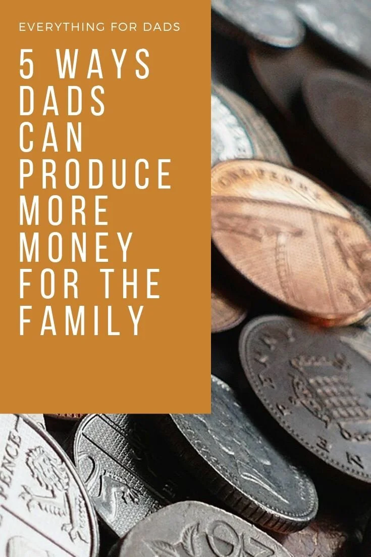 5 Ways Dads Can Produce More Money For The Family — Every Thing For Dads