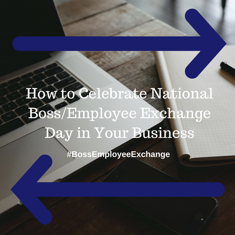 How to Celebrate National Boss/Employee Exchange Day in Your Business ...