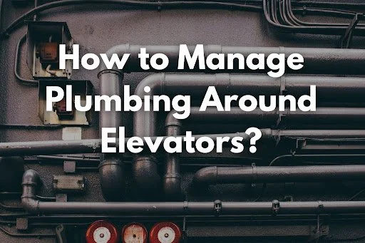 How to Manage Plumbing Around Elevators — Kevin Szabo Jr Plumbing ...