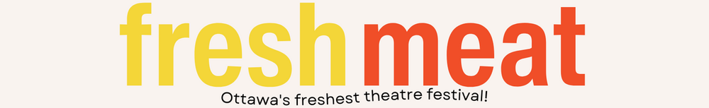 Ottawa's Freshest Theatre Festival!