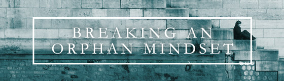 Breaking An Orphan Mindset — Fire School Ministries