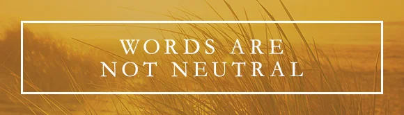 Words are Not Neutral — Fire School Ministries