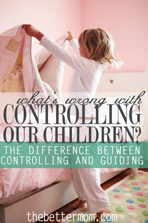 What's Wrong With Controlling Our Children? — The Better Mom