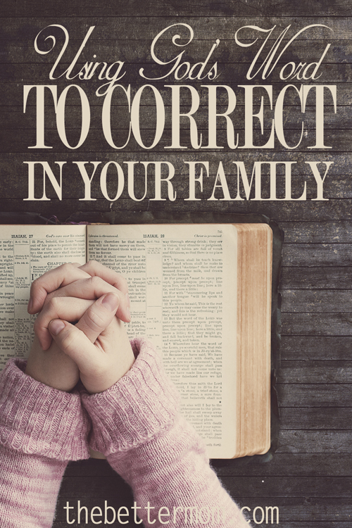 Using God's Word to Correct in Your Family — The Better Mom