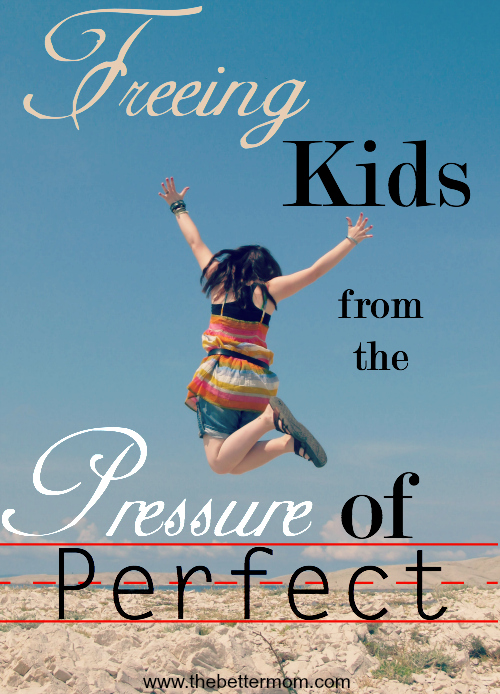 Freeing Kids from the Pressure of Perfect — The Better Mom