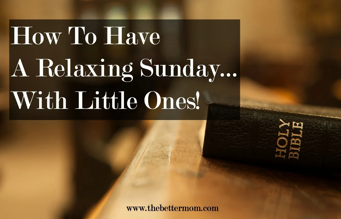 How To Actually Have A Restful Sunday With Little Children — The Better Mom