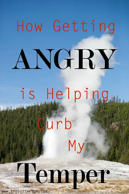 How Getting ANGRY is Helping Curb My Temper — The Better Mom