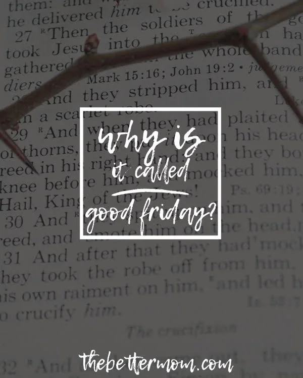 Why Is It Called Good Friday? — The Better Mom